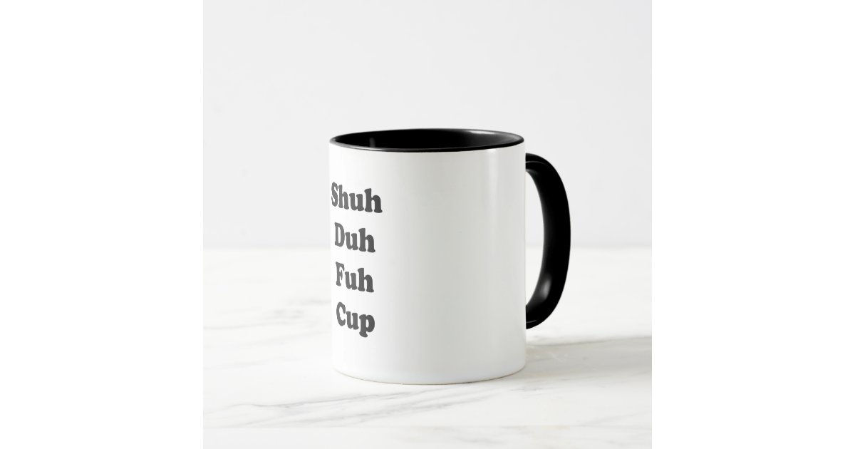 Shuh Duh Fuh Cup | Zazzle