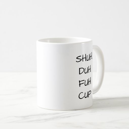 SHUH DUH FUH CUP | Funny Chrismas Gift Coffee Mug | Zazzle