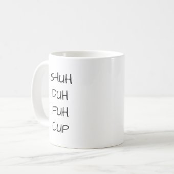 SHUH DUH FUH CUP | Funny Chrismas Gift Coffee Mug | Zazzle