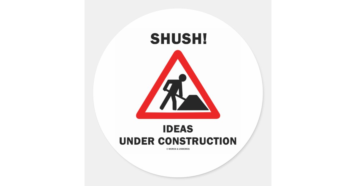 Shush! Ideas Under Construction Classic Round Sticker | Zazzle