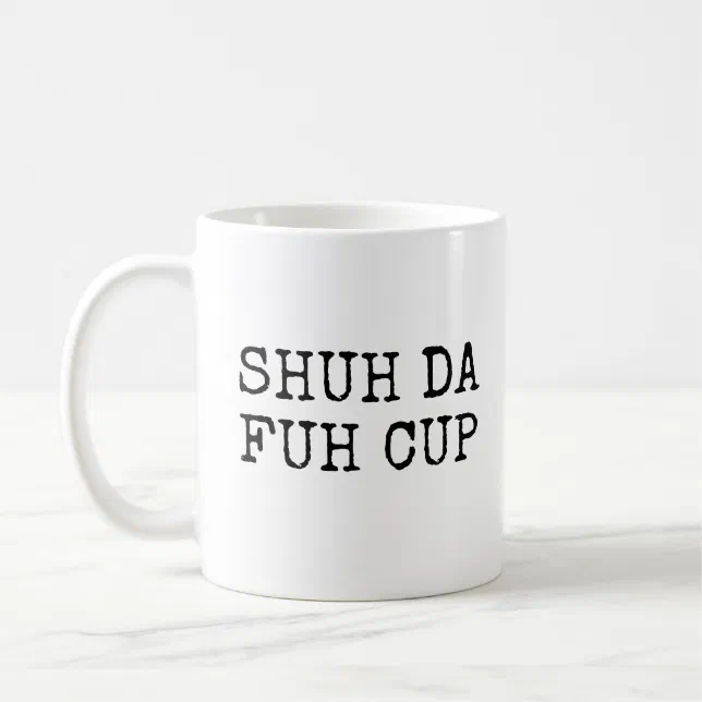 Shut Da Fuh Cup Coffee Mug | Zazzle