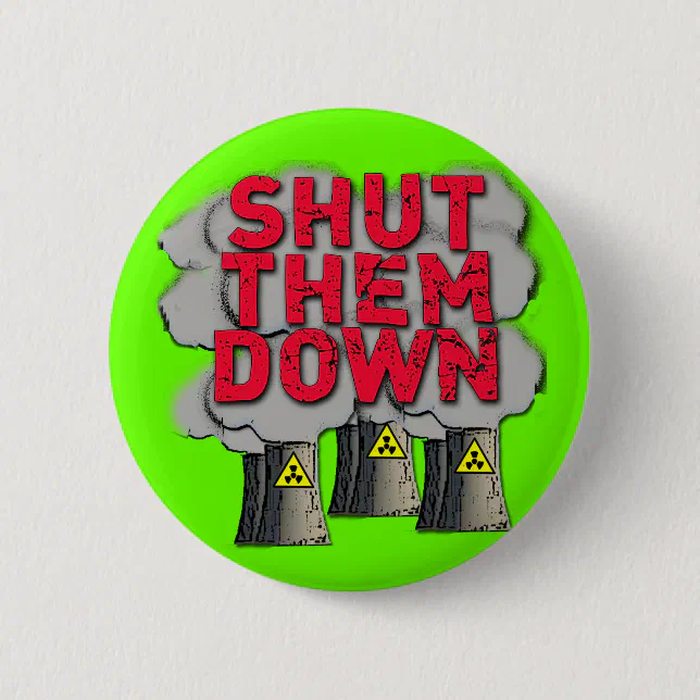 SHUT THEM DOWN Nuclear Power Plant Tshirt Button | Zazzle