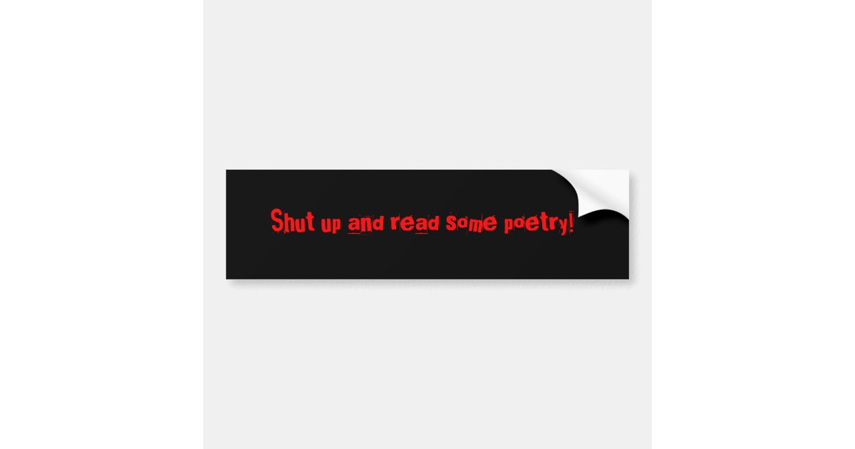 Shut up and read some poetry! bumper sticker | Zazzle