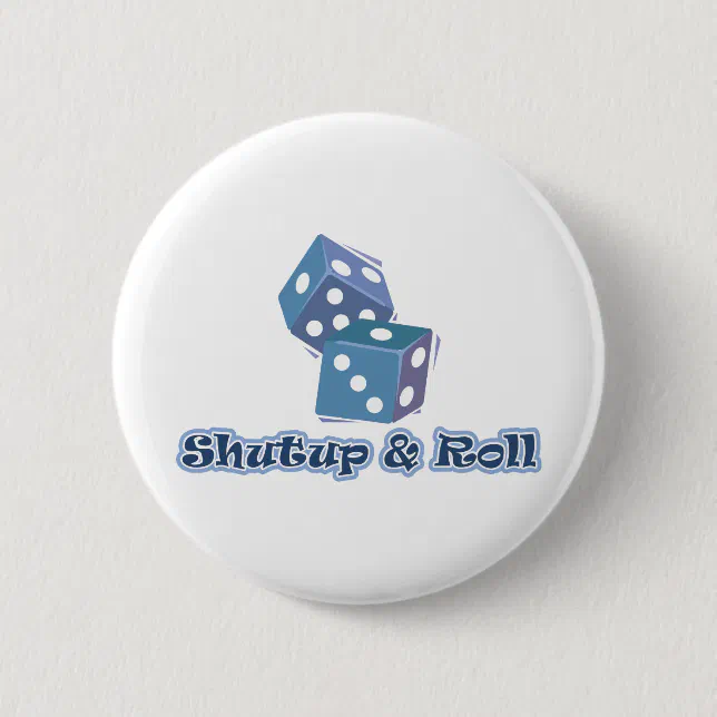 Shut up and Roll Button | Zazzle