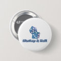 Shut up and Roll Button | Zazzle