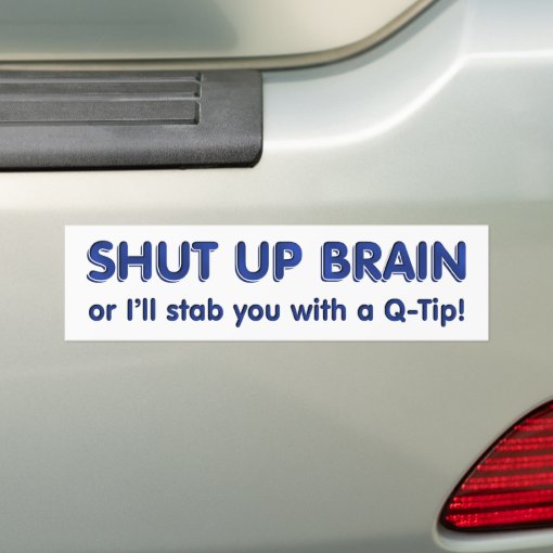 Shut Up Brain Bumper Sticker | Zazzle