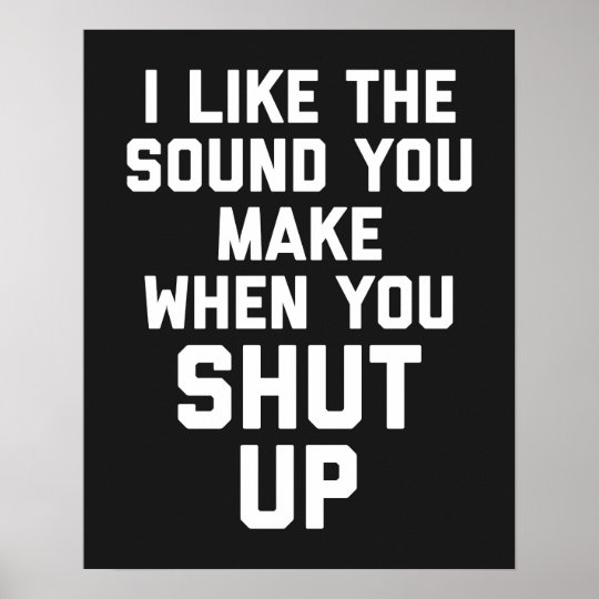 Shut Up Funny Quote Poster | Zazzle.com