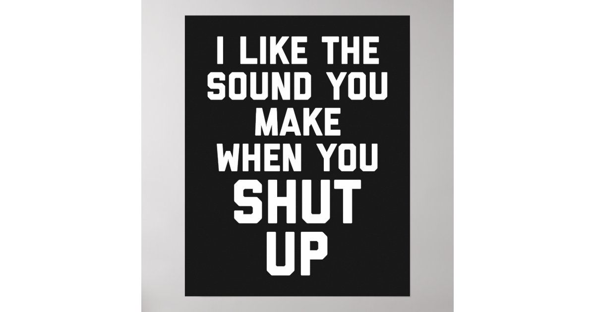 Shut Up Funny Quote Poster | Zazzle