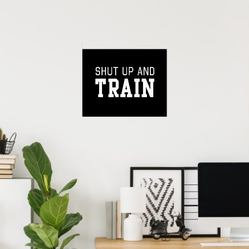 Shut Up & Train Poster | Zazzle