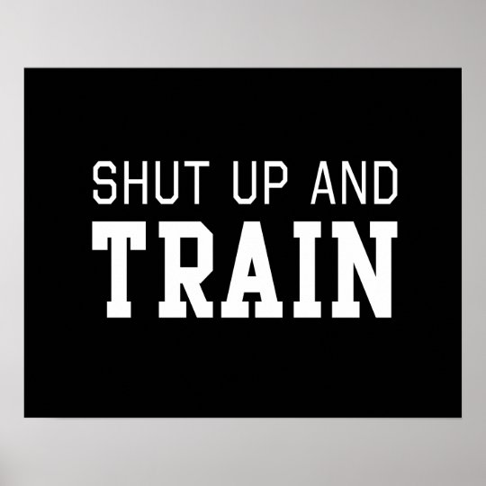 Shut Up & Train Poster | Zazzle.com