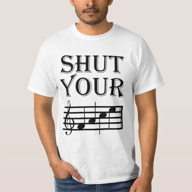 Shut Your Face Music Humor T-Shirt | Zazzle