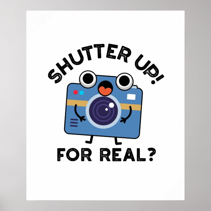Shutter Up For Real Funny Camera Photography Pun Poster | Zazzle