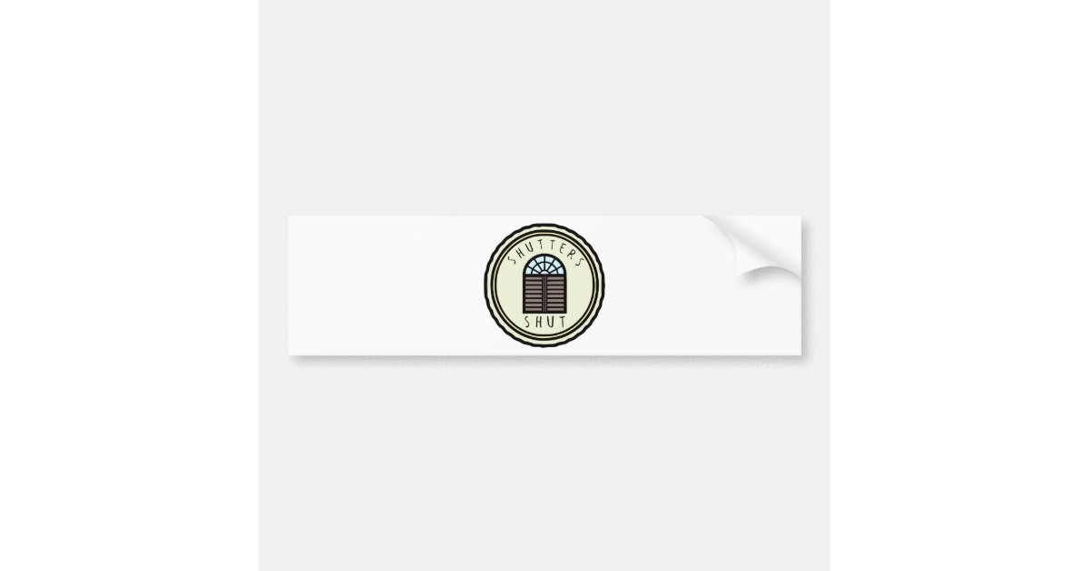 Shutters Shut! Bumper Sticker | Zazzle
