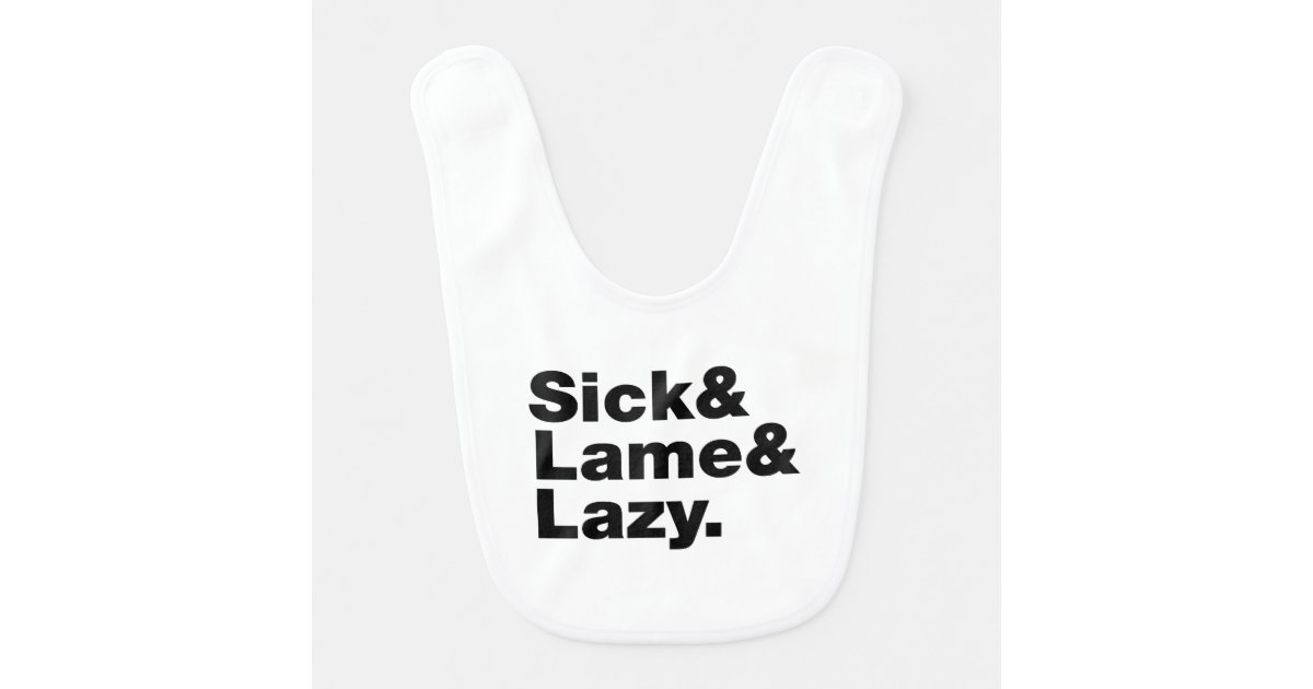 Sick & Lame & Lazy. Baby Bib | Zazzle