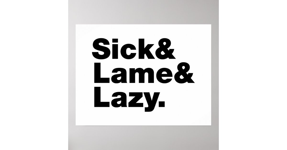 Sick & Lame & Lazy. Poster | Zazzle