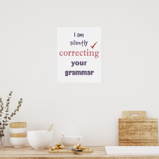 Silently Correcting your Grammar Funny Quote Poster | Zazzle