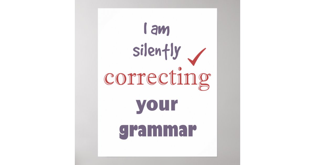 Silently Correcting your Grammar Funny Quote Poster | Zazzle