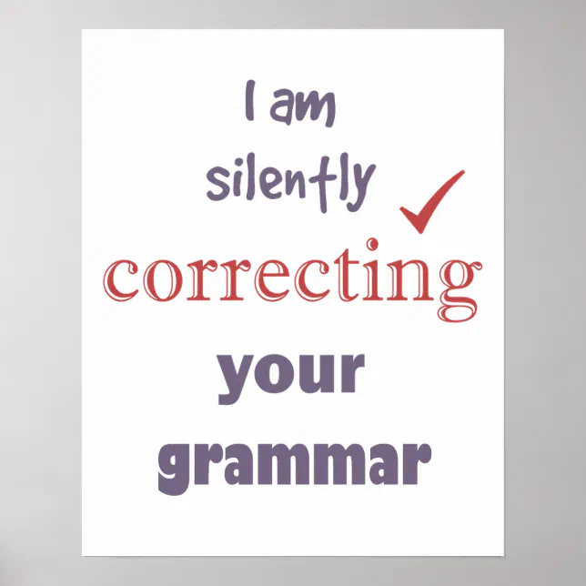 Silently Correcting your Grammar Funny Quote Poster | Zazzle