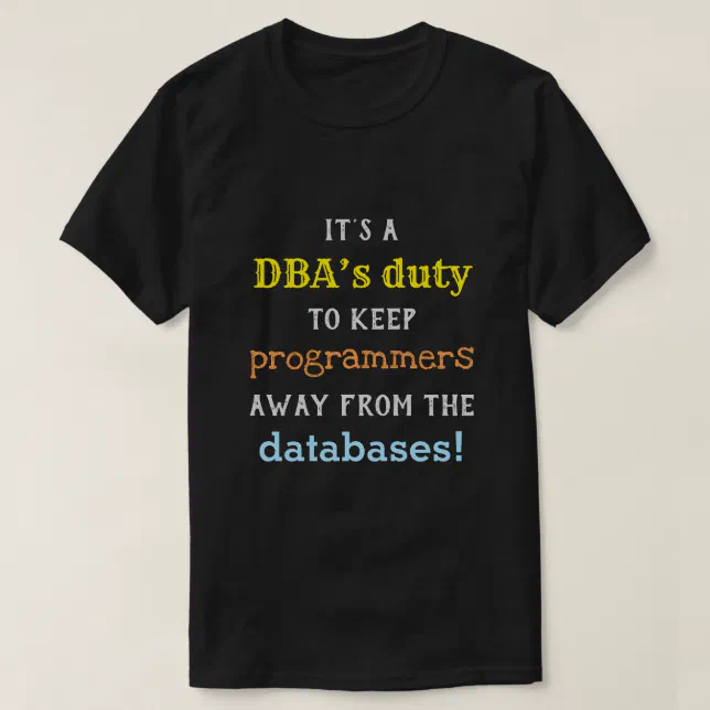 Silly Database Administrator (DBA) Duty Shirt | Zazzle