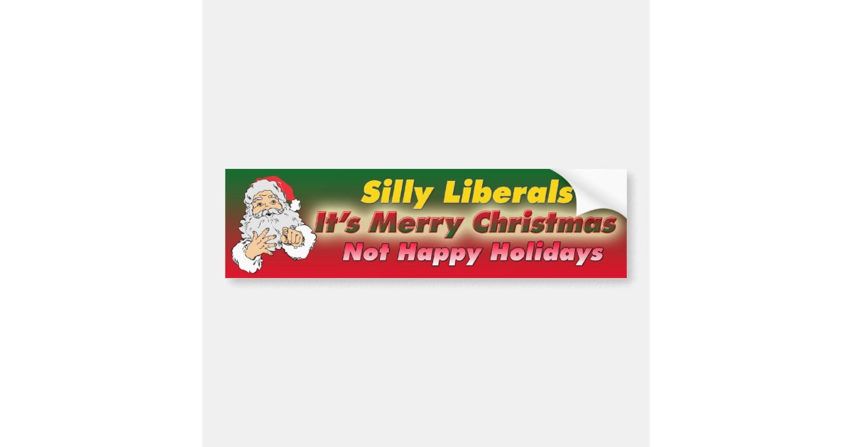 Silly Liberals-It's Merry Christmas Bumper Sticker | Zazzle
