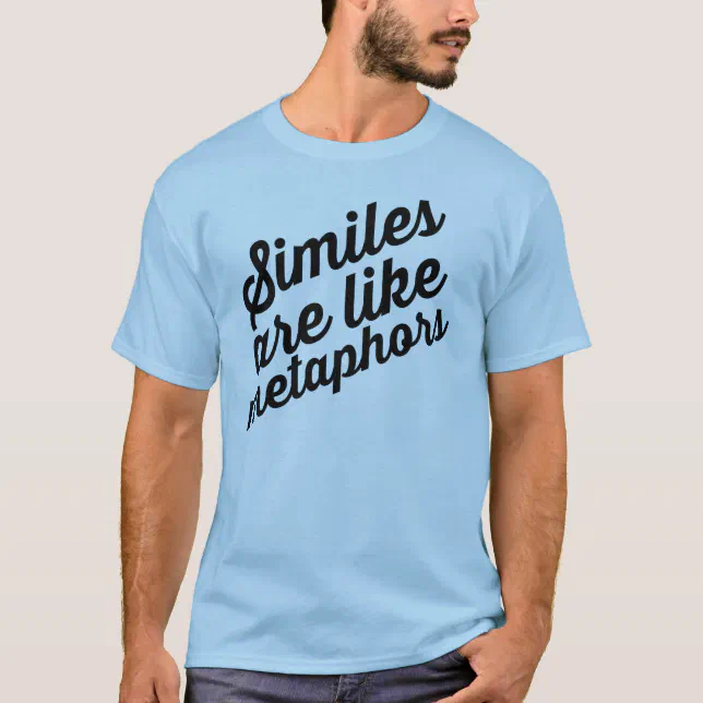 Similes are like metaphors t-shirt | Zazzle