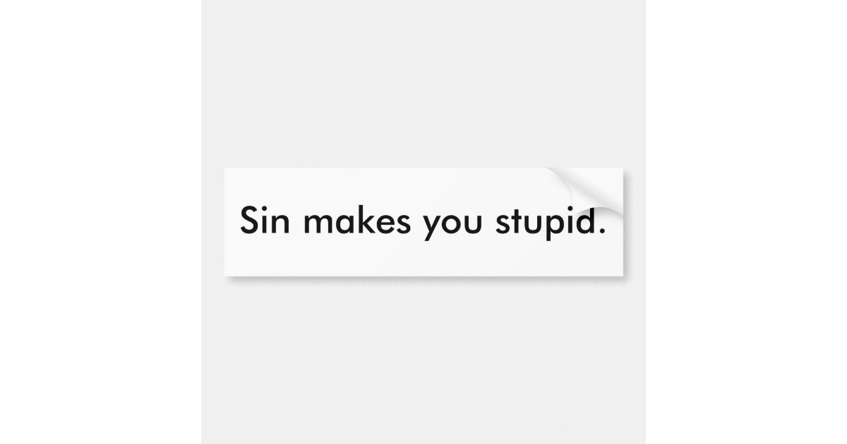 Sin makes you stupid. bumper sticker | Zazzle