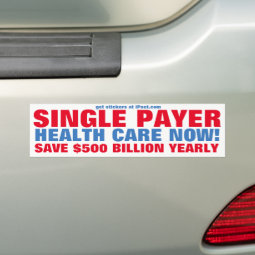 SINGLE PAYER HEALTH CARE NOW! BUMPER STICKER | Zazzle