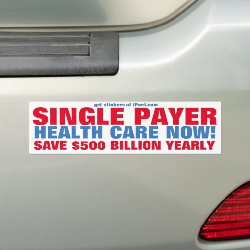SINGLE PAYER HEALTH CARE NOW! BUMPER STICKER | Zazzle