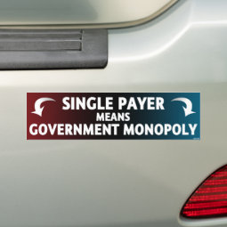 Single Payer Means Government Monopoly Bumper Sticker | Zazzle