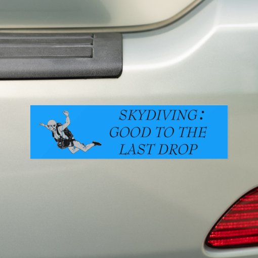 skydiver, SKYDIVING GOOD TO THE LAST DROP, : Bumper Sticker | Zazzle