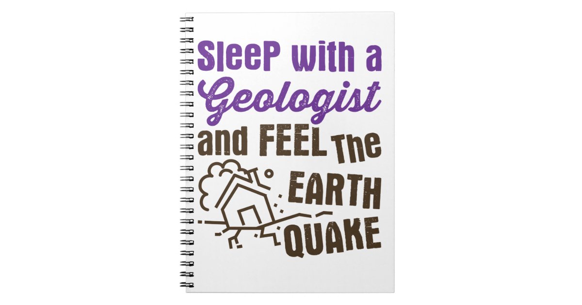 Sleep with a Geologist and Feel the Earth Quake Notebook | Zazzle