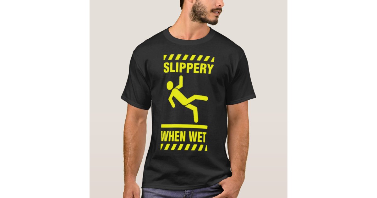 Slippery When Wet T-Shirt | Zazzle