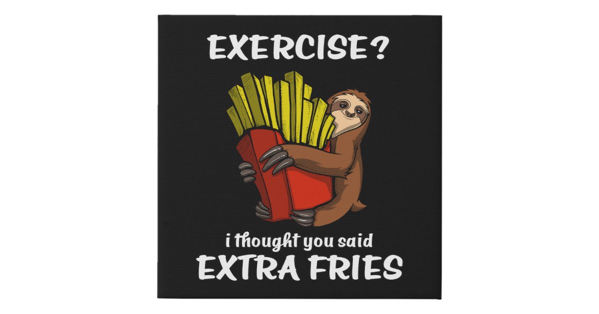 Sloth Exercise I Thought You Said Extra Fries Faux Canvas Print | Zazzle