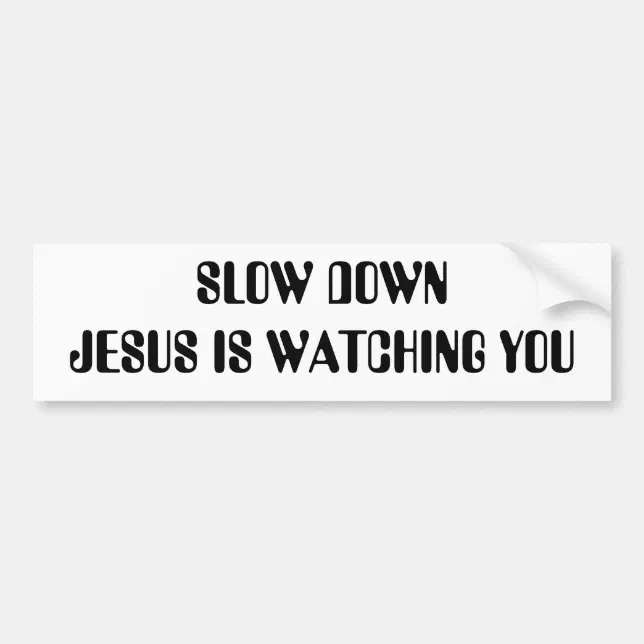 SLOW DOWN JESUS IS WATCHING YOU BUMPER STICKER | Zazzle