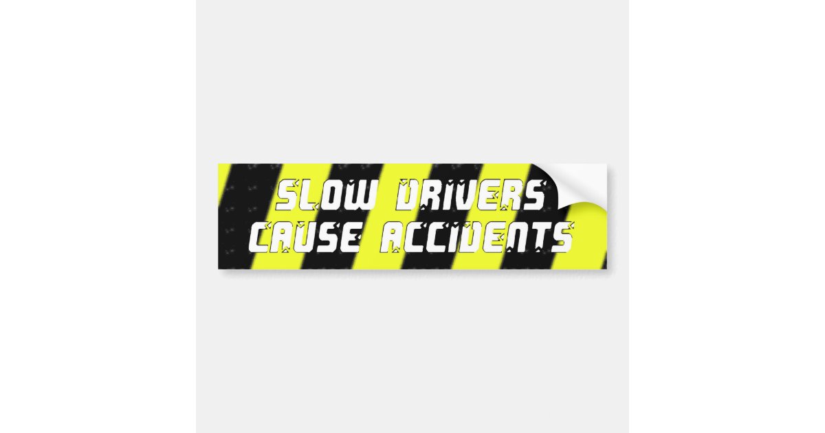 Slow Drivers Cause Accidents Bumper Sticker | Zazzle