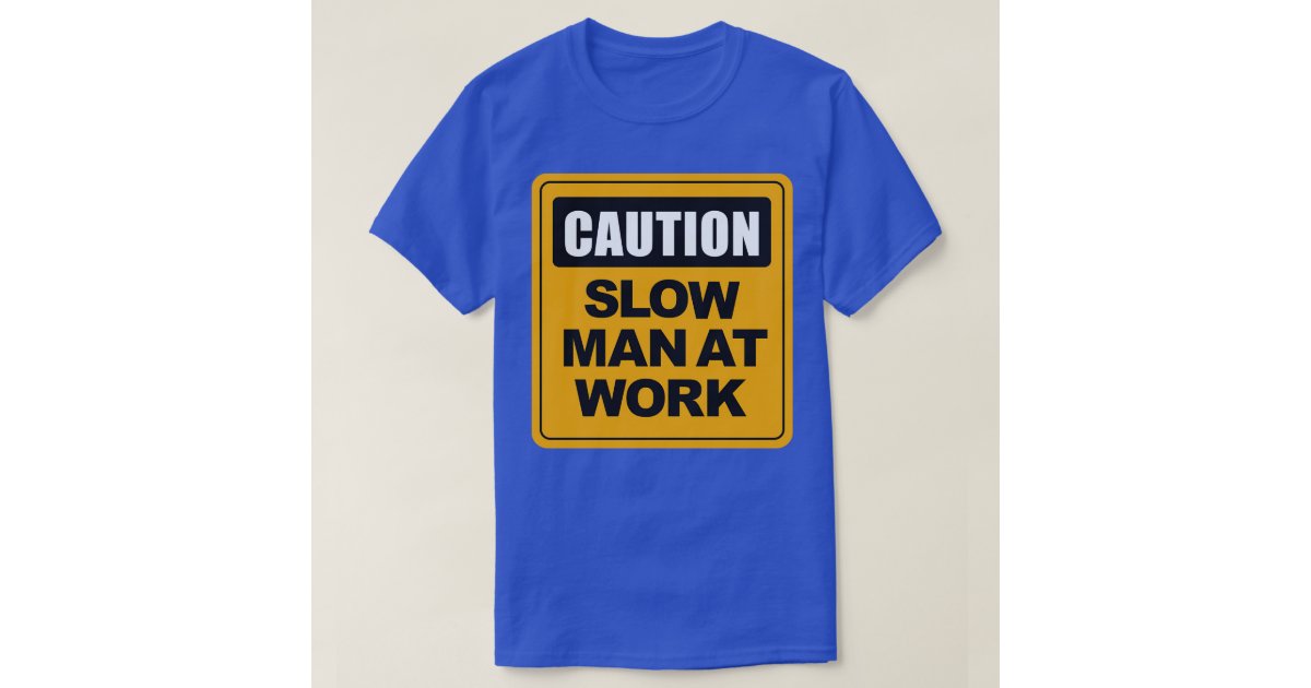 Slow Man at Work T-Shirt | Zazzle
