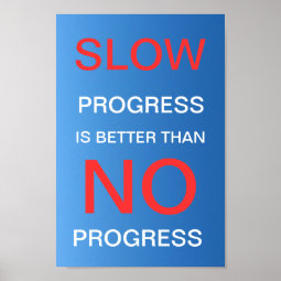 Slow Progress Is Better Than No Progress - Poster | Zazzle