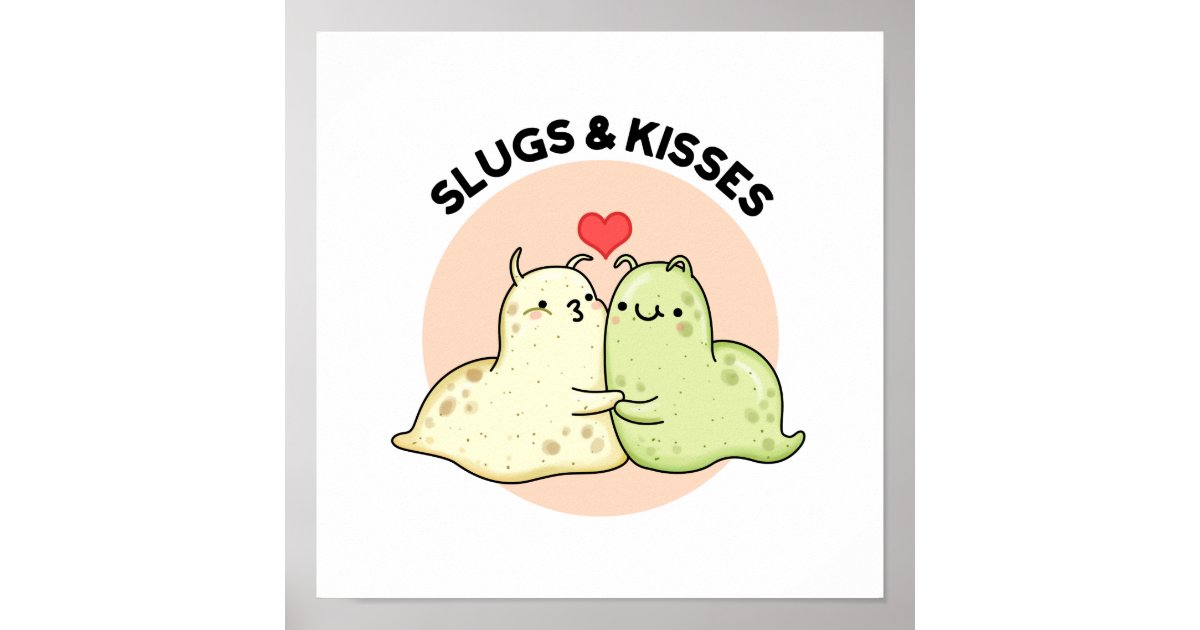 Slugs And Kisses Funny Slug Pun Poster | Zazzle