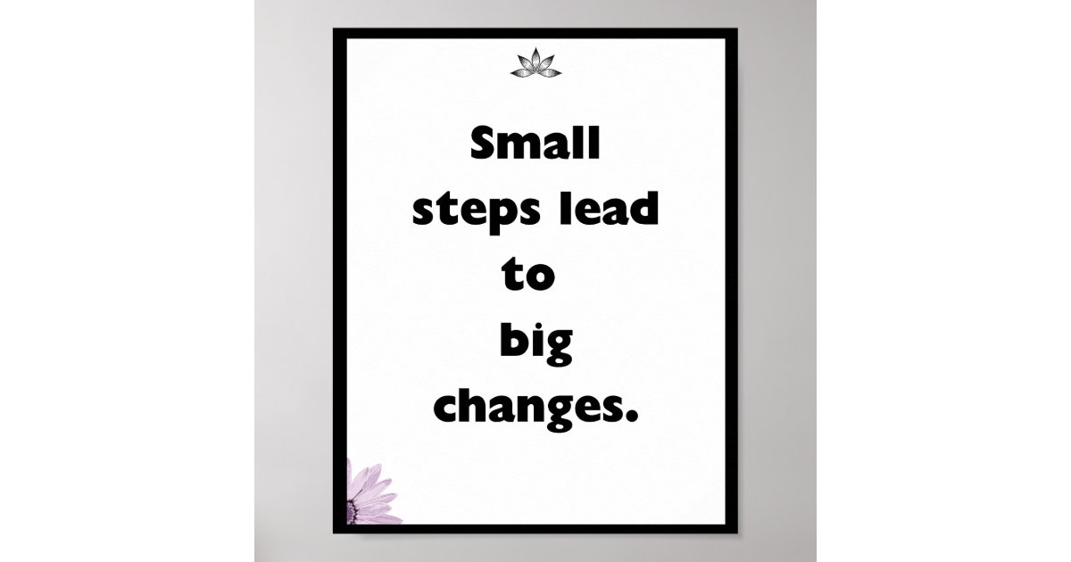 Small steps lead to big changes, Quote Poster | Zazzle