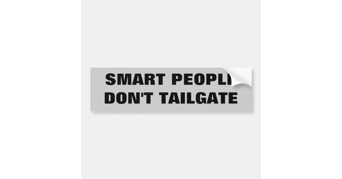 Smart People Don't Tailgate. Bumper Sticker | Zazzle