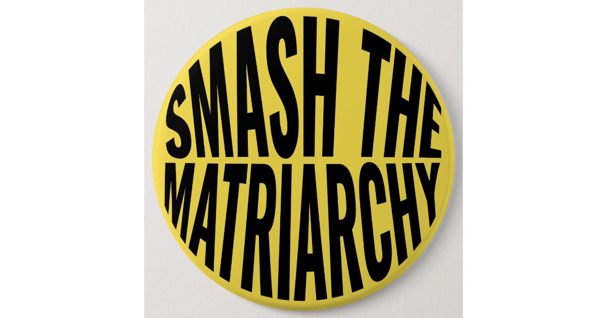 Smash the Matriarchy Button | Zazzle