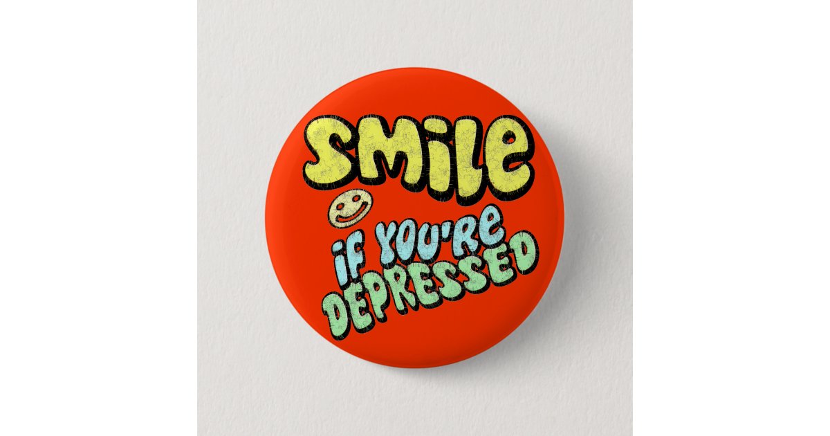 Smile if You're Depressed Button | Zazzle