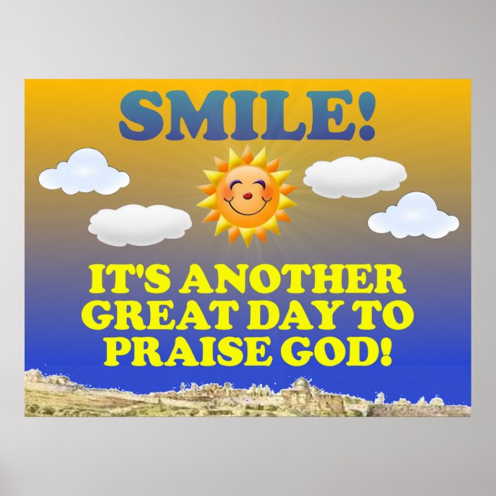 Smile! It's another great day to praise God! Poster | Zazzle.com