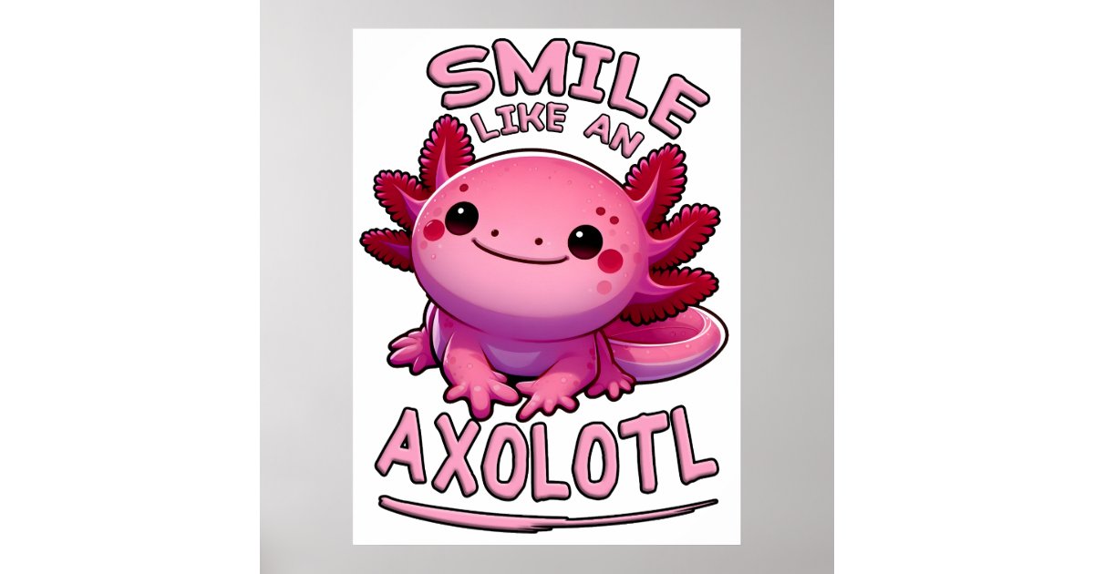 Smile Like an Axolotl Poster | Zazzle