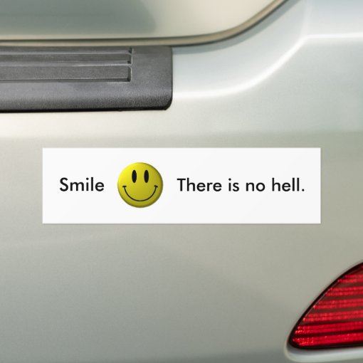 Smile, There is no hell. Bumper Sticker | Zazzle