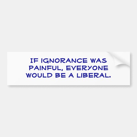 Snarky, pro-Liberal, bumper sticker. Bumper Sticker | Zazzle.com