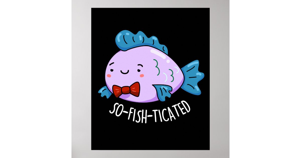 So-fish-ticated Funny Fish Pun Dark BG Poster | Zazzle