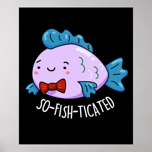 So-fish-ticated Funny Fish Pun Dark BG Poster | Zazzle