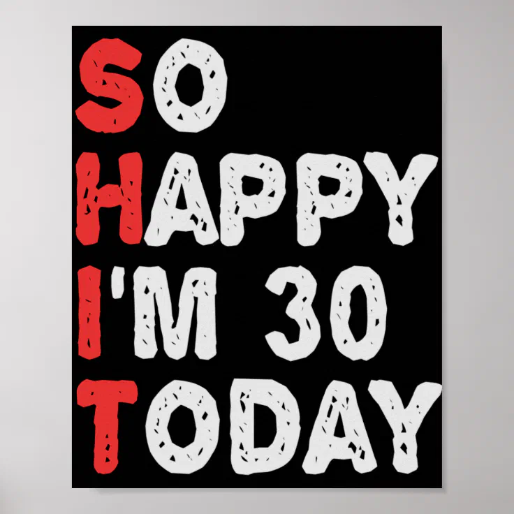 So happy I'm 30th Today Funny Birthday Gift Idea Poster | Zazzle