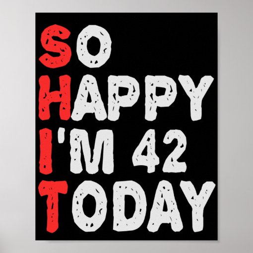 So happy I'm 42nd Today Funny Birthday Gift Idea Poster | Zazzle